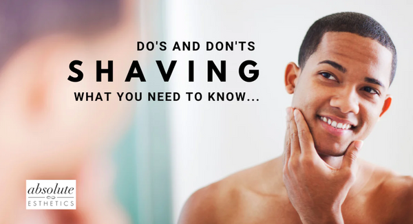 Men's Shaving Tips Do's and Don'ts - Absolute Esthetics